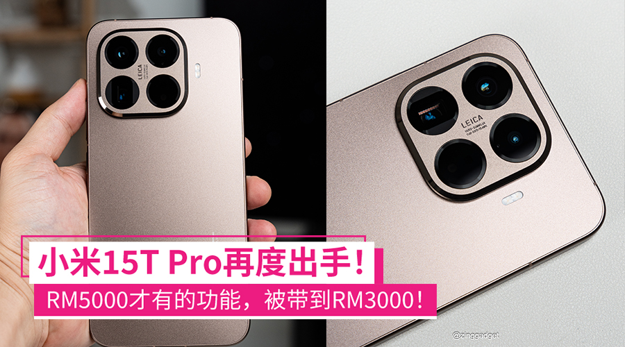 小米15T Pro让这个功能便宜了RM2000！5倍光学变焦、更全面的徕卡摄影，全都在这台三千价位段的手机了！ - Zing Gadget